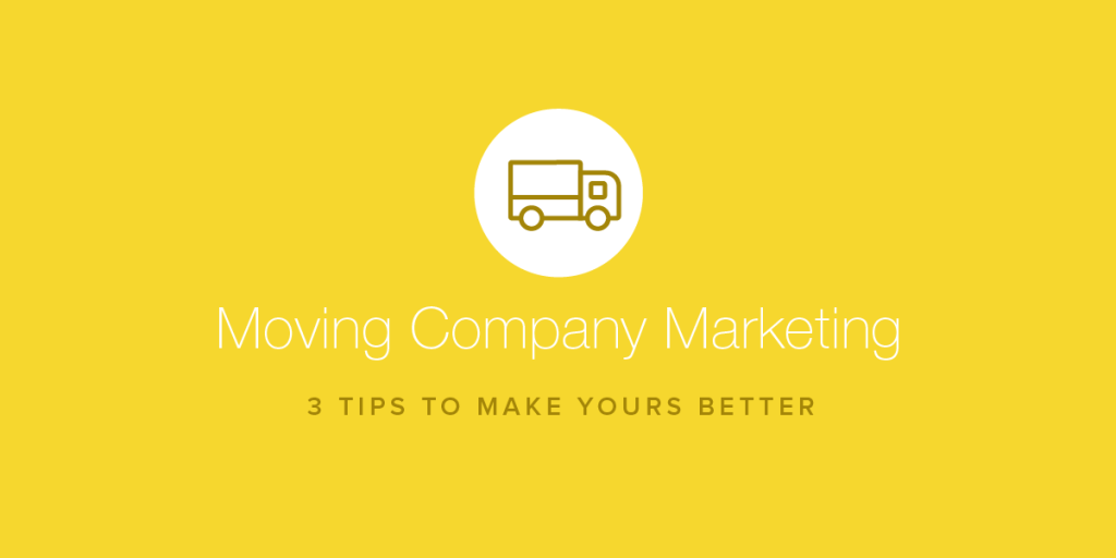 3 Actionable Tips to Improve Your Moving Company Marketing