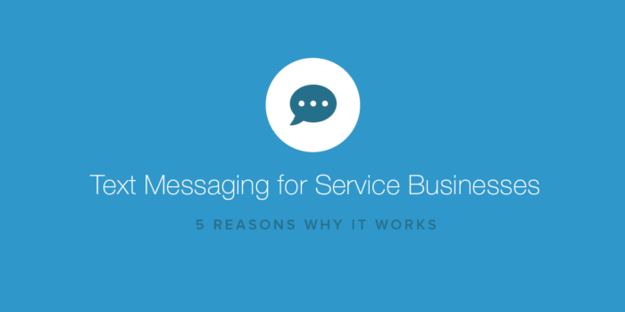 5 Reasons Why Text Messaging for Service Businesses Works