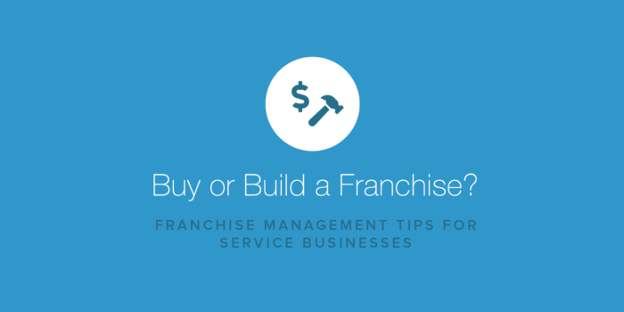 Buy or Build a Franchise? Franchise Management Tips for Service Businesses