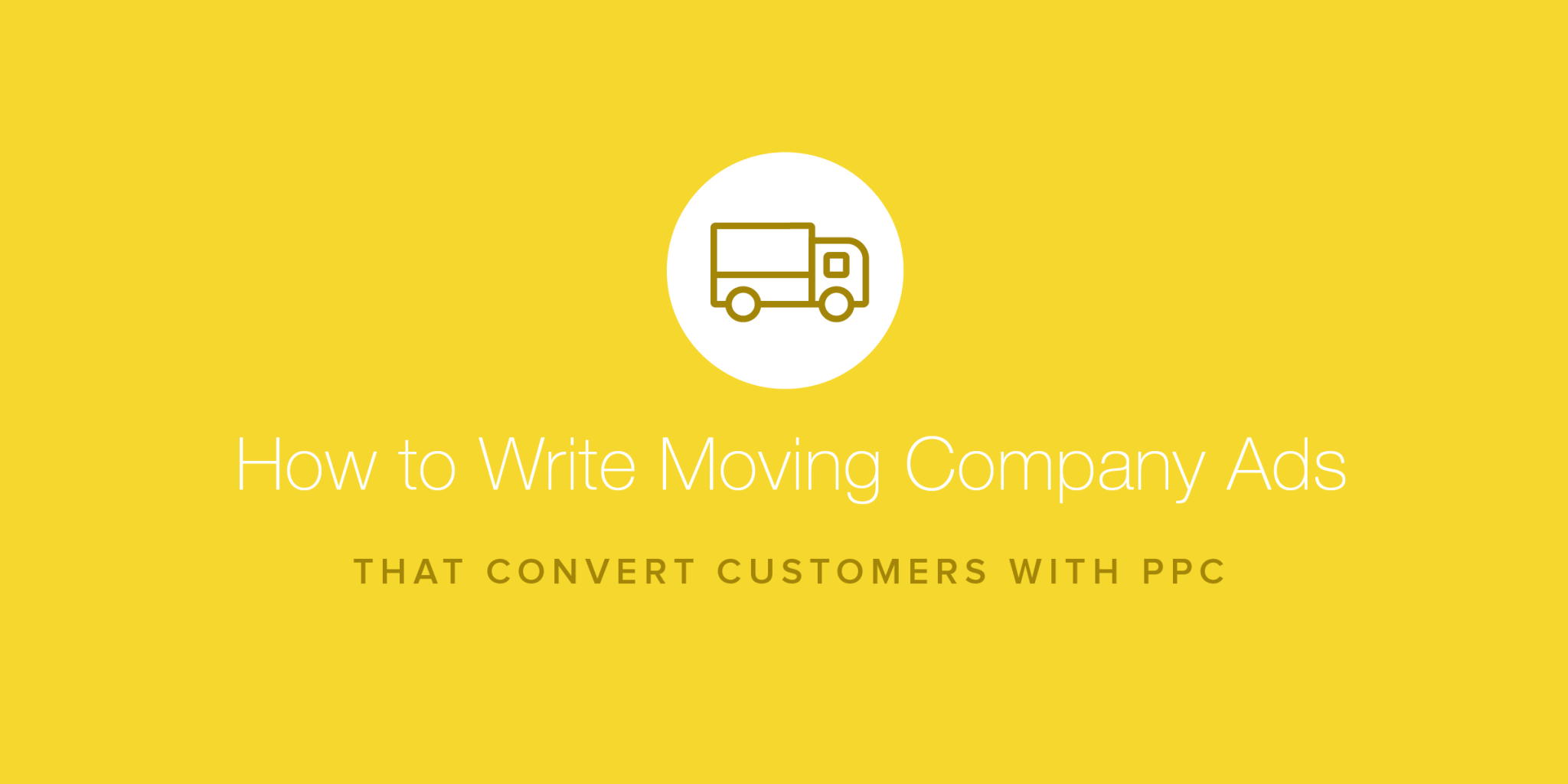 How to Write Moving Company Ads that Convert Customers With PPC